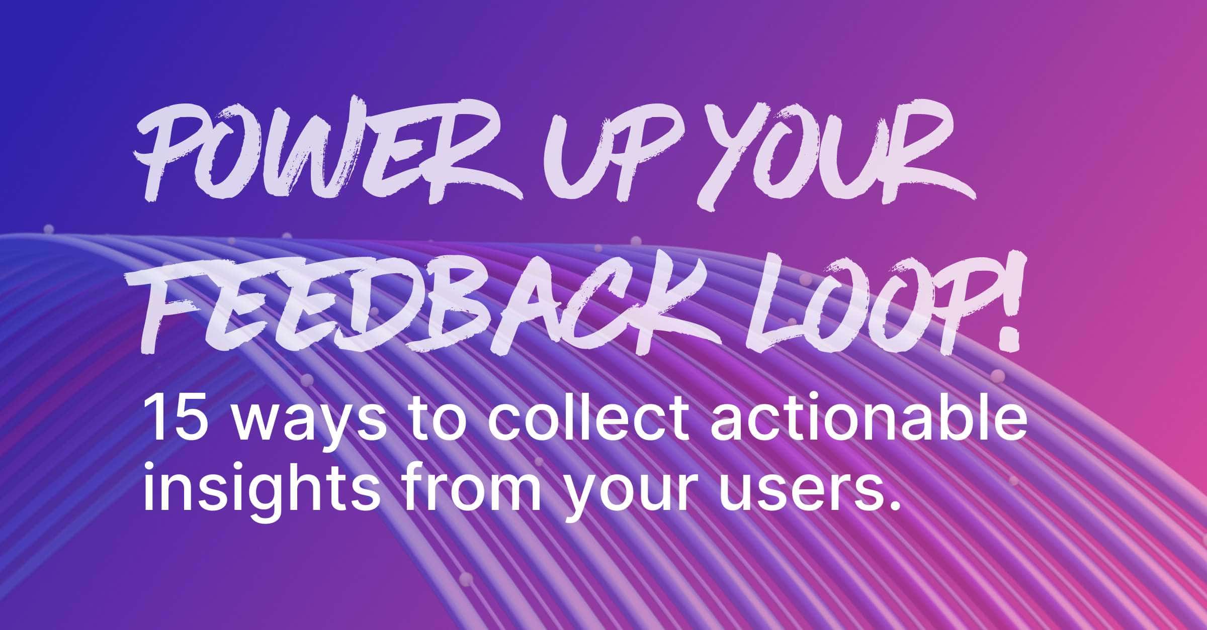 How to Power Up Your Feedback Loop in 15 Ways